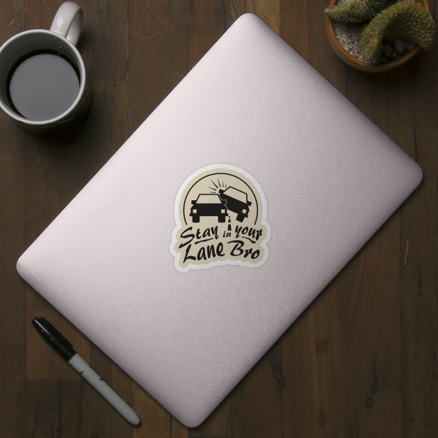 Stay In Your Lane Bro - Stay In Your Lane Bro - Sticker | TeePublic Stay In Your Lane Bro - Stay In Your Lane Bro - Sticker | TeePublic